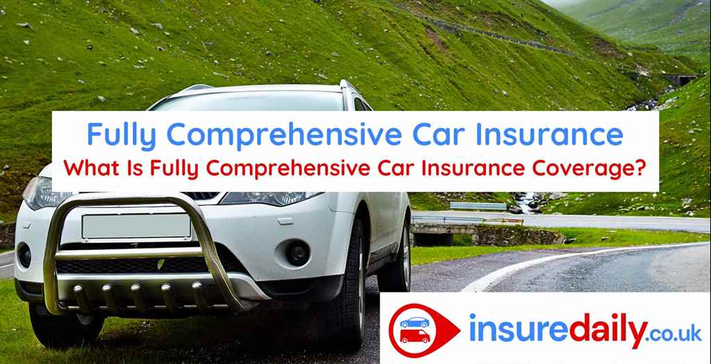 Fully Comprehensive Car Insurance: What Is Fully Comprehensive Car Insurance Coverage?
